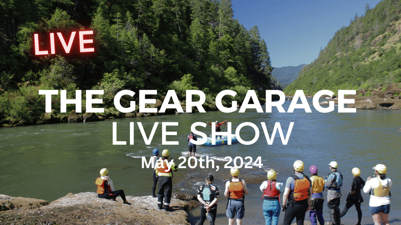 Gear Garage Live Show | May 20th, 2024 | Whitewater Guidebook